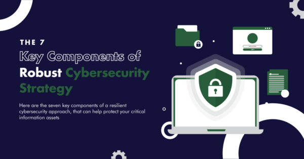 7 Key Components of a Strong Cybersecurity Strategy