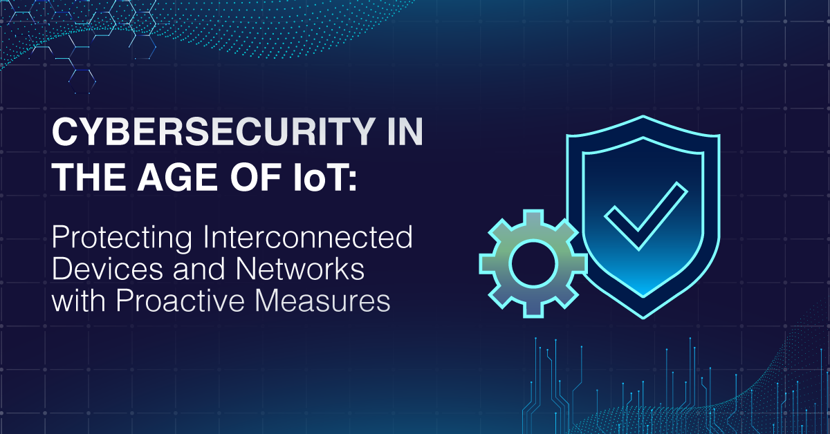 Cybersecurity in IoT Era: How to Protect Connected Devices